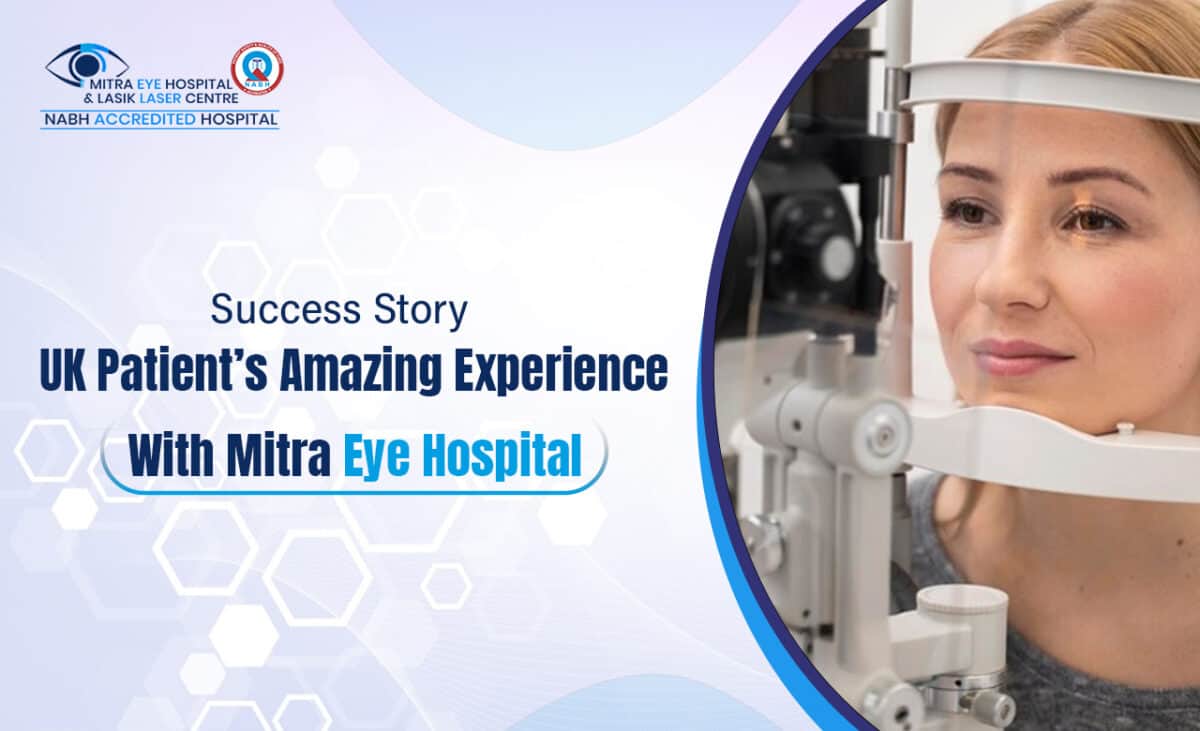 Success Story: UK Patient’s Amazing Experience With Mitra Eye Hospital